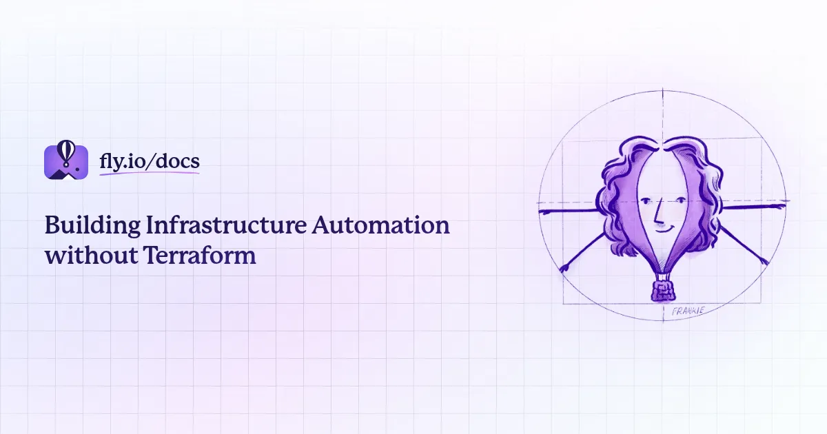 Building Infrastructure Automation without Terraform · Fly Docs