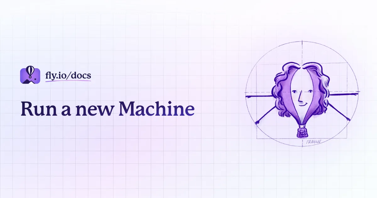 Run a new Machine · Fly Docs