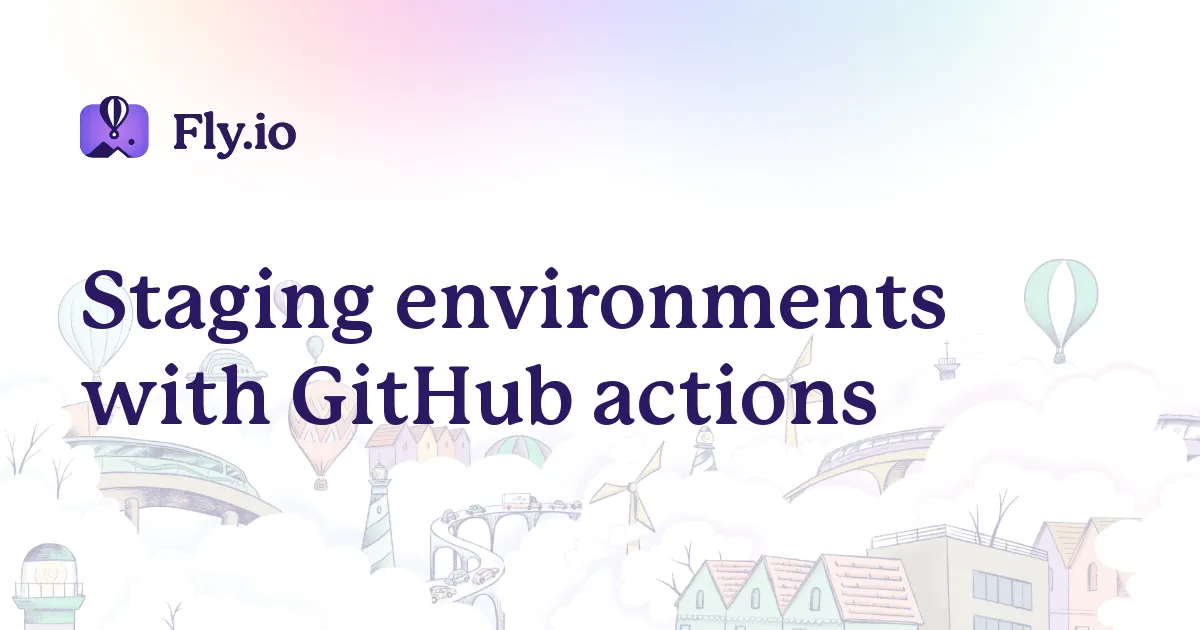 Staging Environments With Github Actions · Fly Docs