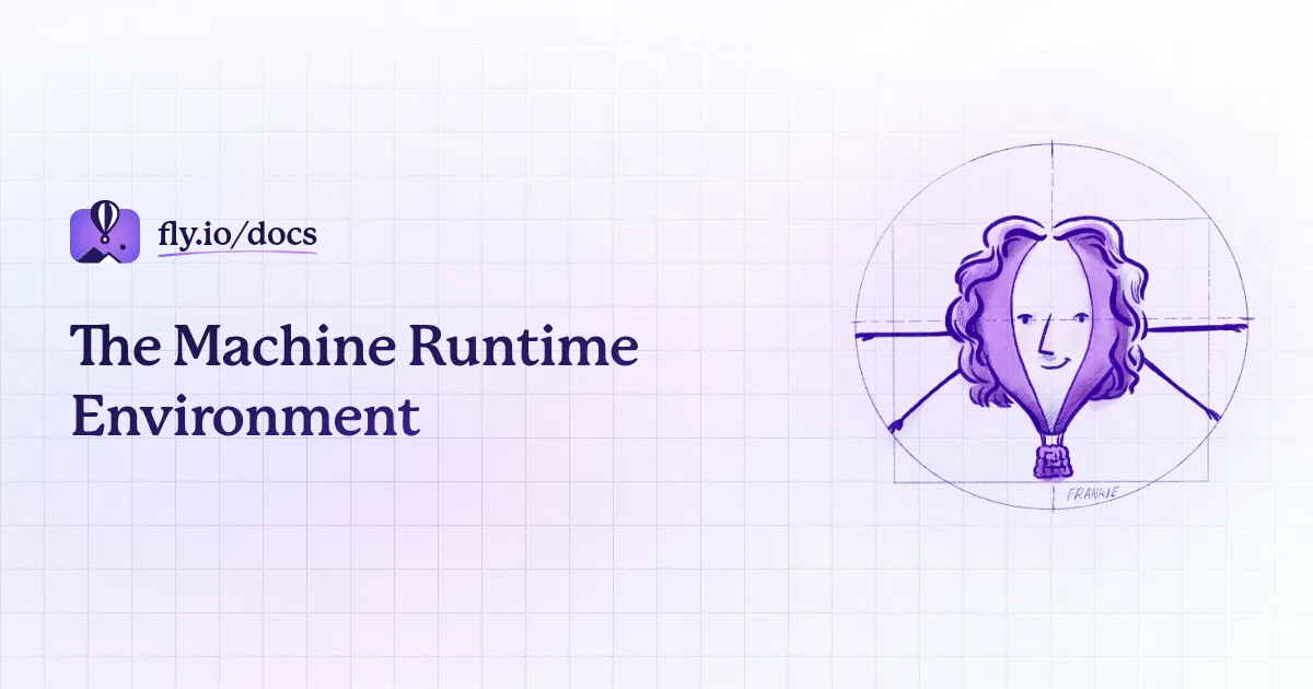 The Machine Runtime Environment · Fly Docs