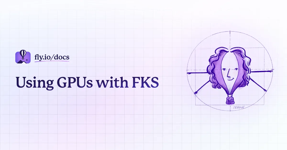 Using GPUs with FKS · Fly Docs