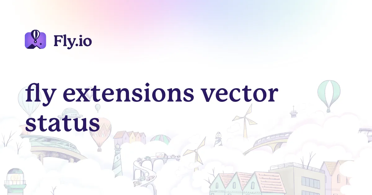 Fly Extensions Vector Status · Fly Docs